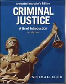 Criminal Justice: A Brief Introduction (Annotated Instructor's Edition): Frank Schmalleger ...