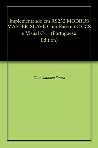Implementando em RS232 MODBUS MASTER-SLAVE Com Base no C CCS e Visual C++ - eBook, Resumo, Ler ...