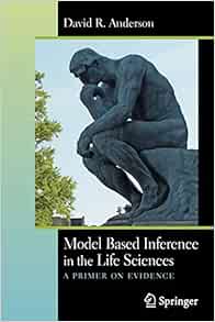 Model Based Inference in the Life Sciences: A Primer on Evidence ...