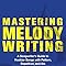 Mastering Melody Writing: A Songwriter’s Guide to Hookier Songs With Pattern, Repetition, and ...
