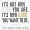 It's Not How Good You Are, Its How Good You Want to Be: The World's ...