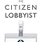 The Citizen Lobbyist: A How-to Manual for Making Your Voice Heard in ...