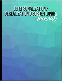Depersonalization / Derealization Disorder (DPDR) Journal: Useful ...