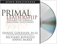 Primal Leadership: Realizing the Power of Emotional Intelligence ...