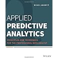 Applied Predictive Analytics: Principles and Techniques for the ...