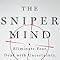 The Sniper Mind: Eliminate Fear, Deal with Uncertainty, and Make Better ...