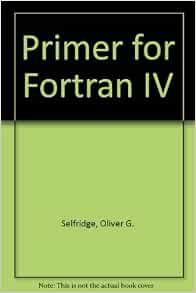 A Primer for FORTRAN IV: Selfridge, Oliver: 9780262690355: Amazon.com ...