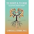 To Root & To Rise: Accepting Brain Injury: Starr, Carole J ...