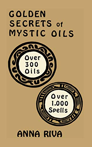Golden Secrets of Mystic Oils: Over 300 Oils and 1000 Spells by Anna ...