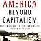 America Beyond Capitalism: Reclaiming our Wealth, Our Liberty, and Our ...
