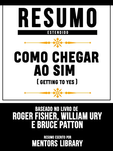 Resumo Estendido: Como Chegar Ao Sim (Getting To Yes): Baseado No Livro De Roger Fisher, William ...
