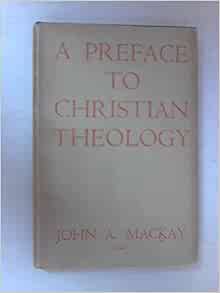 Preface to Christian Theology: MacKay, John A.: Amazon.com: Books