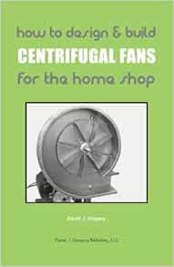 How To Design & Build Centrifugal Fans For the Home Shop: David J ...