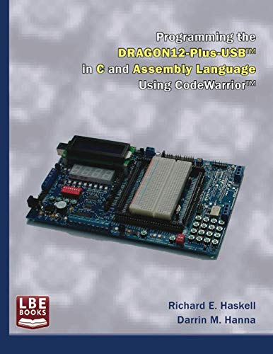 Programming the DRAGON12-Plus-USB in C and Assembly Language Using CodeWarrior: Haskell, Richard ...