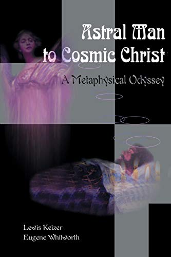 Astral Man to Cosmic Christ: A Metaphysical Odyssey: Keizer, Lewis ...