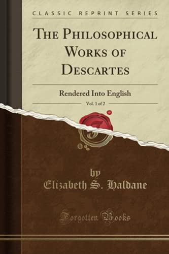 The Philosophical Works of Descartes, Vol. 1 of 2 (Classic Reprint ...