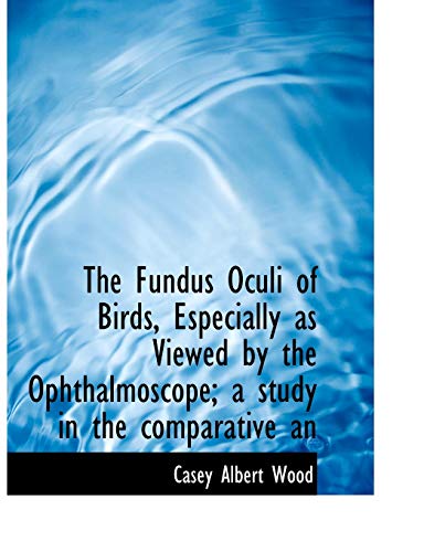 The Fundus Oculi of Birds, Especially as Viewed by the Ophthalmoscope ...