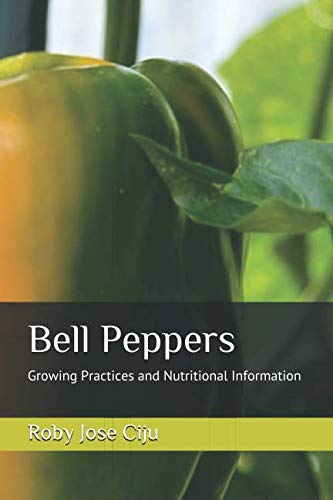 Bell Peppers: Growing Practices and Nutritional Information: Ciju, Roby ...