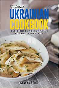 The Ultimate Ukrainian Cookbook: 111 Dishes From Ukraine To Cook Right ...