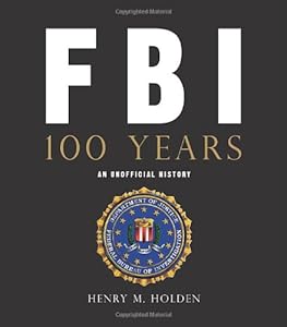 FBI 100 Years: An Unofficial History book by Henry M. Holden