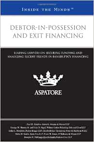 Debtor-in-possession and Exit Financing: Leading Lawyers on Securing ...