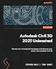 Autodesk Civil 3D 2025 Unleashed: Elevate your civil engineering ...