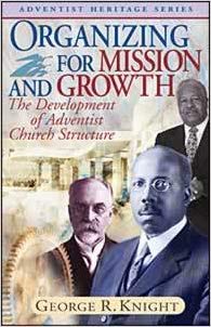 Organizing for Mission and Growth. The Development of Adventist Church ...