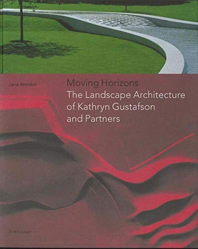 Moving Horizons: The Landscape Architecture of Kathryn Gustafson and ...