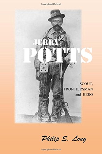 Jerry Potts: Scout, Frontiersman and Hero: Long, Philip S ...