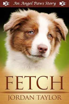 Fetch (Angel Paws) - Kindle edition by Taylor, Jordan. Religion ...