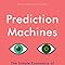 Prediction Machines: The Simple Economics of Artificial Intelligence ...