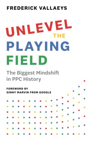 Unlevel the Playing Field: The Biggest Mindshift in PPC History ...