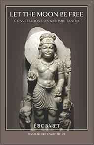 Let the Moon Be Free: Conversations on Kashmiri Tantra: Baret, Eric ...