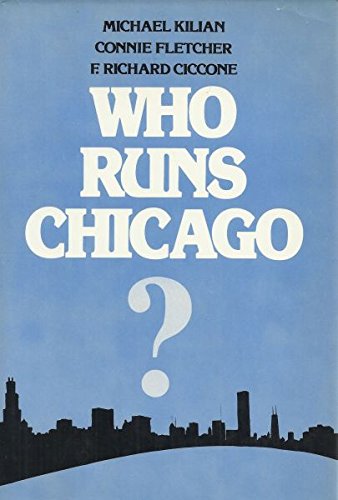 Who Runs Chicago?: Michael Kilian, Connie Fletcher, F. Richard Ciccone ...
