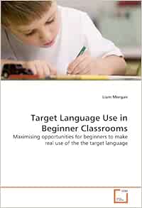 Target Language Use in Beginner Classrooms: Maximising opportunities ...