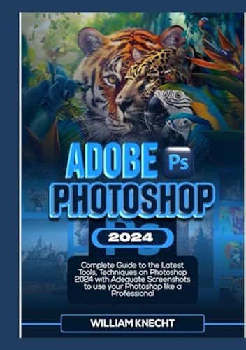 ADOBE PHOTOSHOP 2024: Complete Guide to the Latest Tools, Techniques on ...