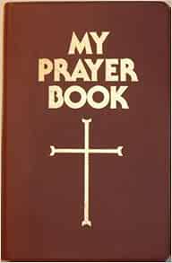 My Prayer Book: A New Manual of Prayers and Devotions: Rev. George J ...