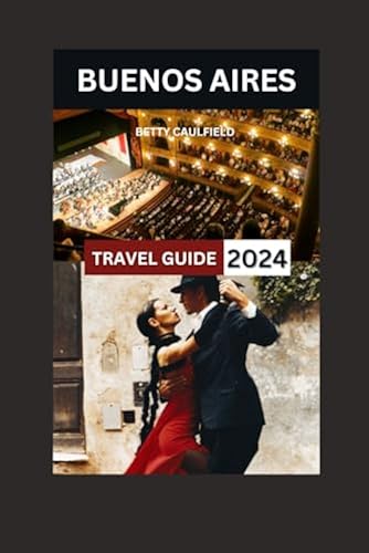 BUENOS AIRES TRAVEL GUIDE: The New & Complete Guide To Explore ...