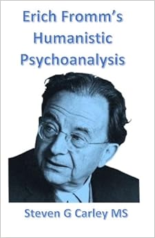 Erich Fromm's Humanistic Psychoanalysis: Carley MS, Steven G: 9781511749824: Amazon.com: Books