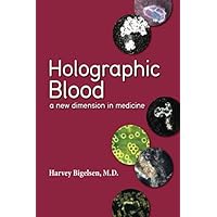 Holographic Blood: A New Dimension in Medicine: Bigelsen M.D., Harvey, Howell, Aren ...