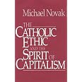 Catholic Ethic And The Spirit Of Capitalism: Novak, Michael ...