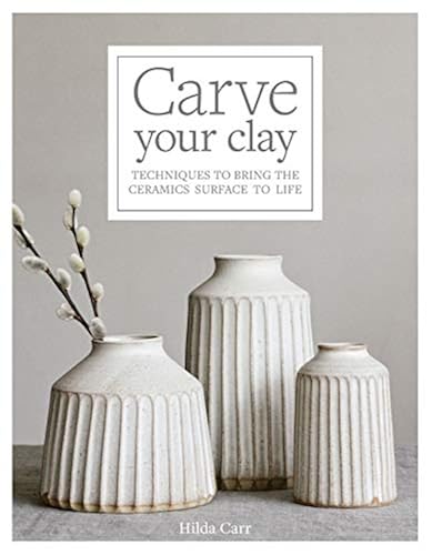 Carve Your Clay: Techniques to Bring the Ceramics Surface to Life in ...