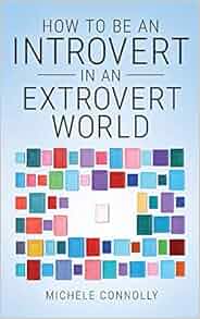 How To Be An Introvert In An Extrovert World: Michele Connolly: 9781925786248: Amazon.com: Books