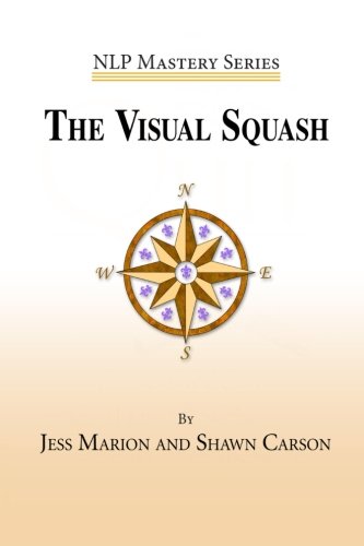 The Visual Squash: An NLP Tool for Radical Change (NLP Mastery): Marion ...