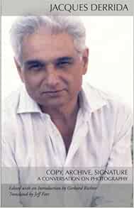 Copy, Archive, Signature: A Conversation on Photography: Derrida ...