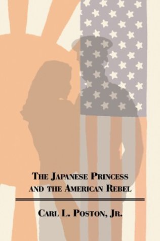 The Japanese Princess and the American Rebel: Jr., Carl L. Poston ...