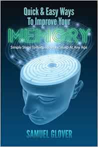 Quick & Easy Ways To Improve Your Memory: Simple Steps To Keep Memory ...