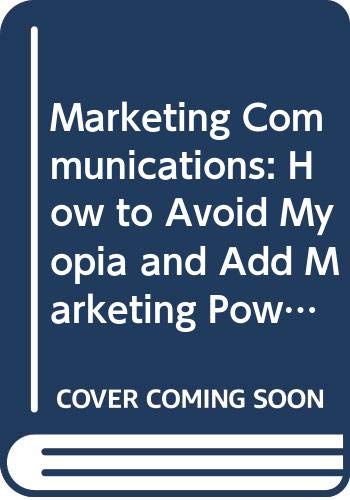 Marketing Communications: How to Avoid Myopia and Add Marketing Power ...