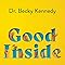 Good Inside: A Guide to Becoming the Parent You Want to Be: Kennedy, Dr ...