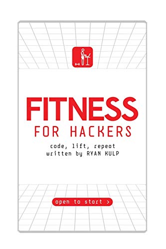 Fitness for Hackers: Code, Lift, Repeat: Kulp, Ryan: 9781940715131 ...